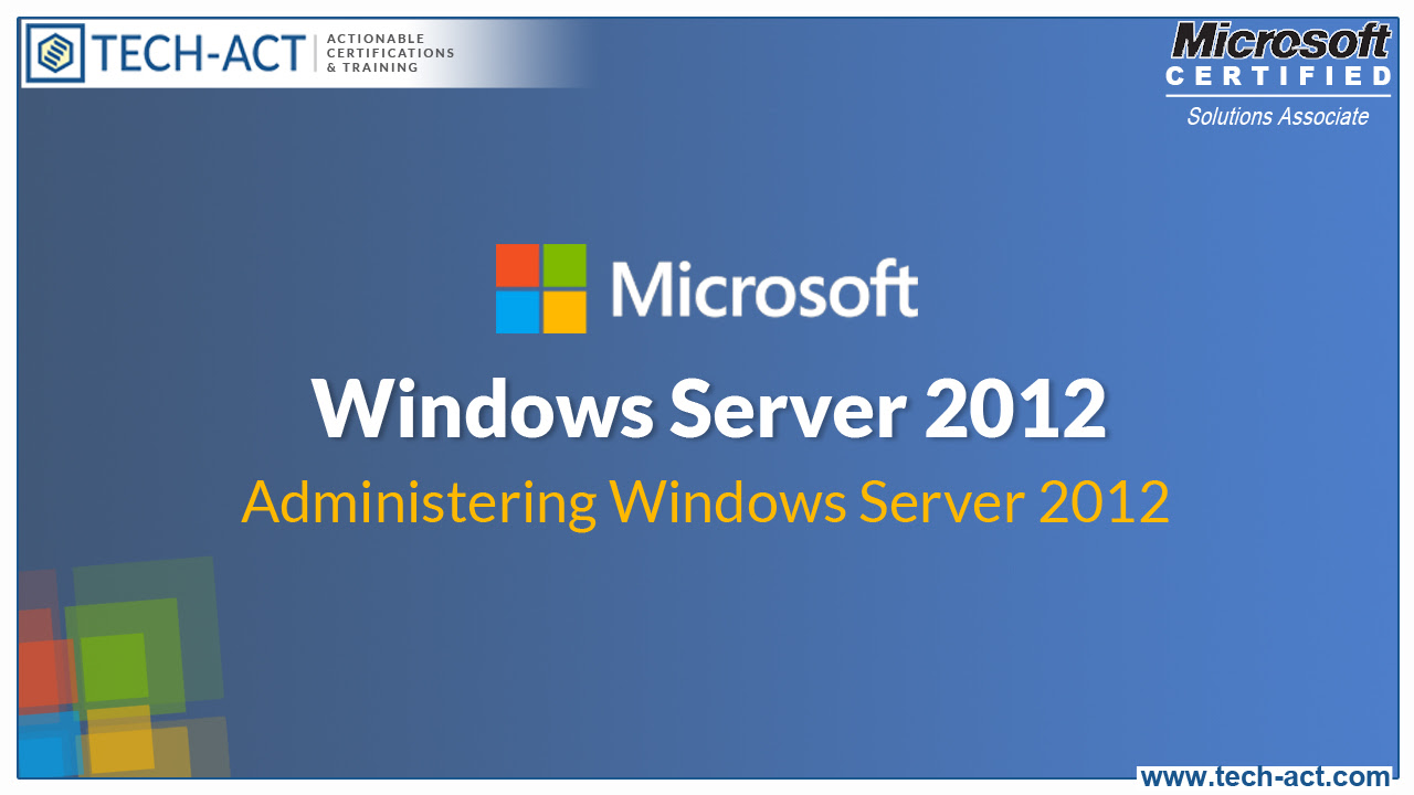 Administering Windows Server 2012 Course Certification - TECH-ACT
